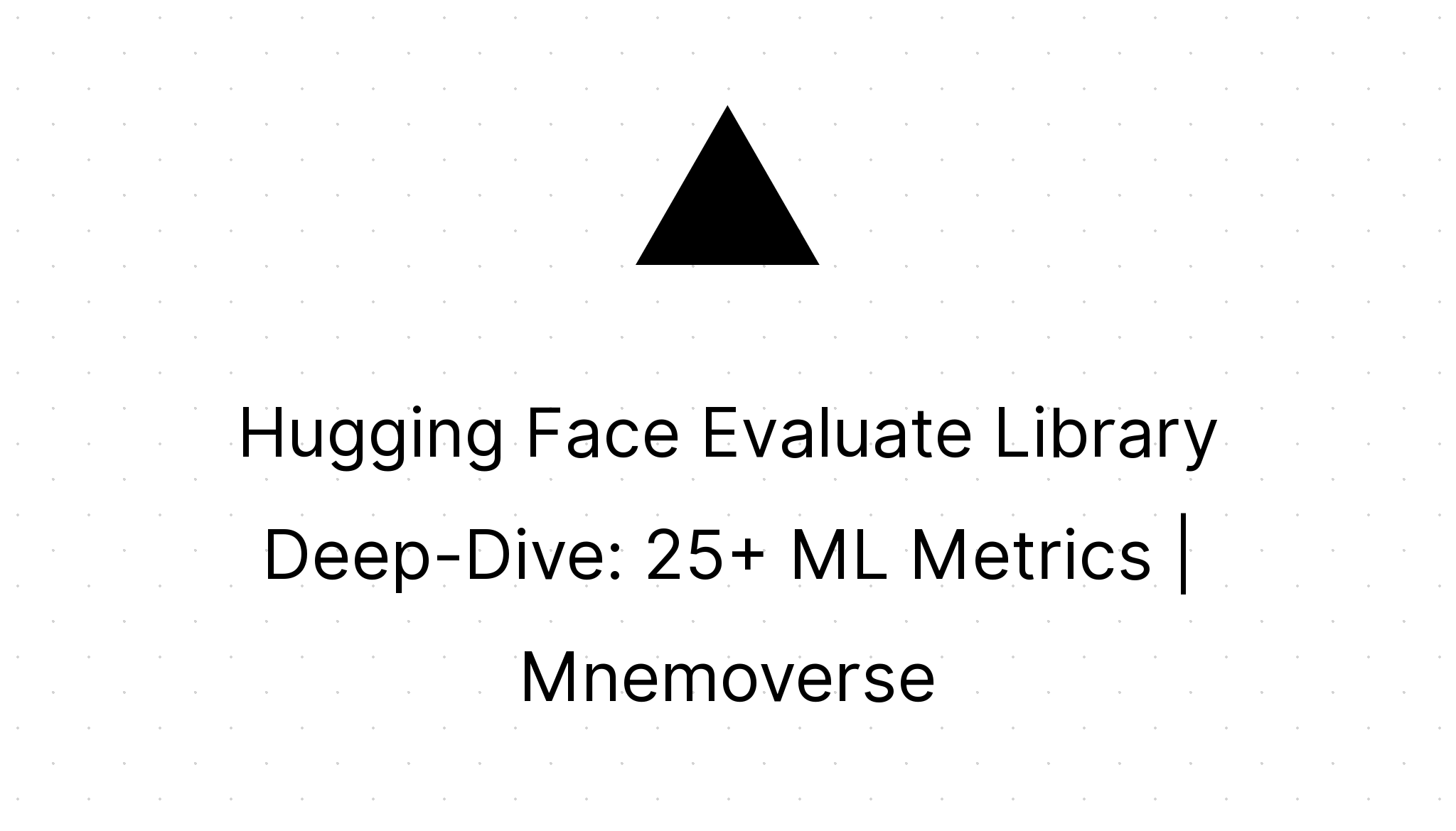Hugging Face Evaluate Library Deep-Dive: 25+ ML Metrics | Mnemoverse ...